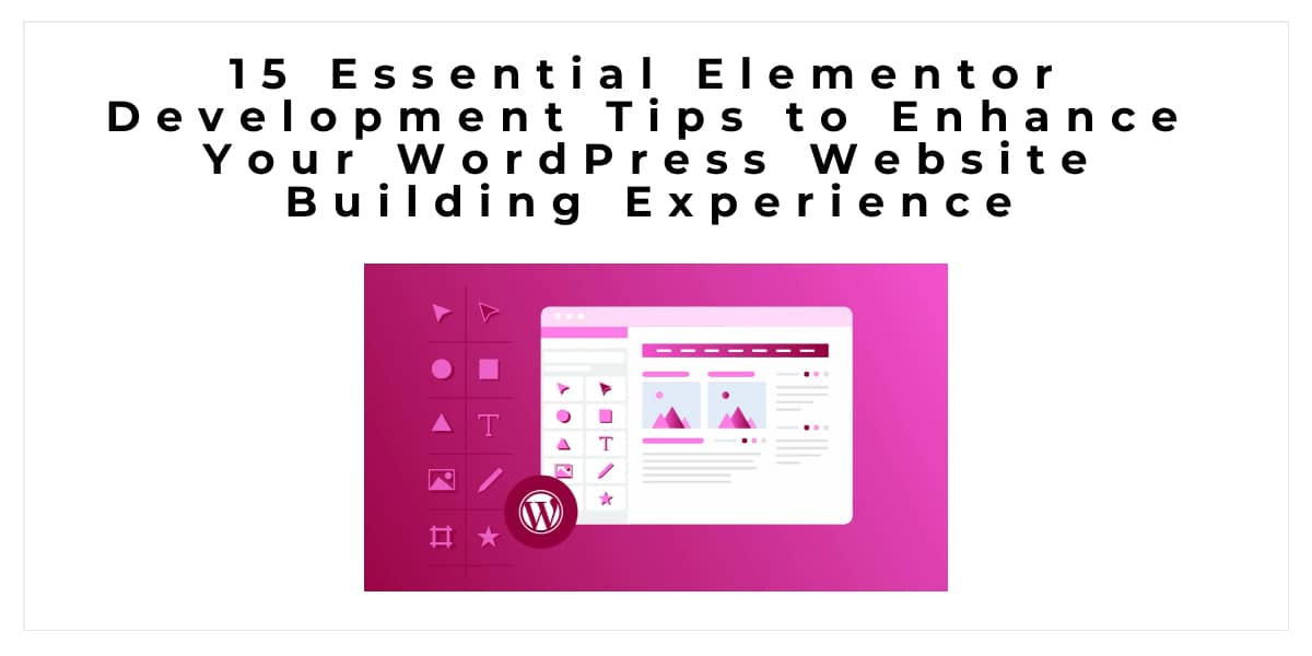 15 Essential Elementor Development Tips to Enhance Your WordPress ... 15 Essential Elementor Development Tips to Enhance Your WordPress ...