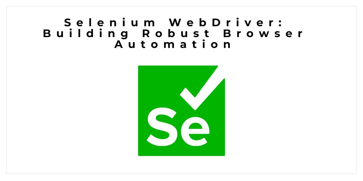 Selenium WebDriver: Building Robust Browser Automation | Our Code World Selenium WebDriver: Building Robust Browser Automation | Our Code World