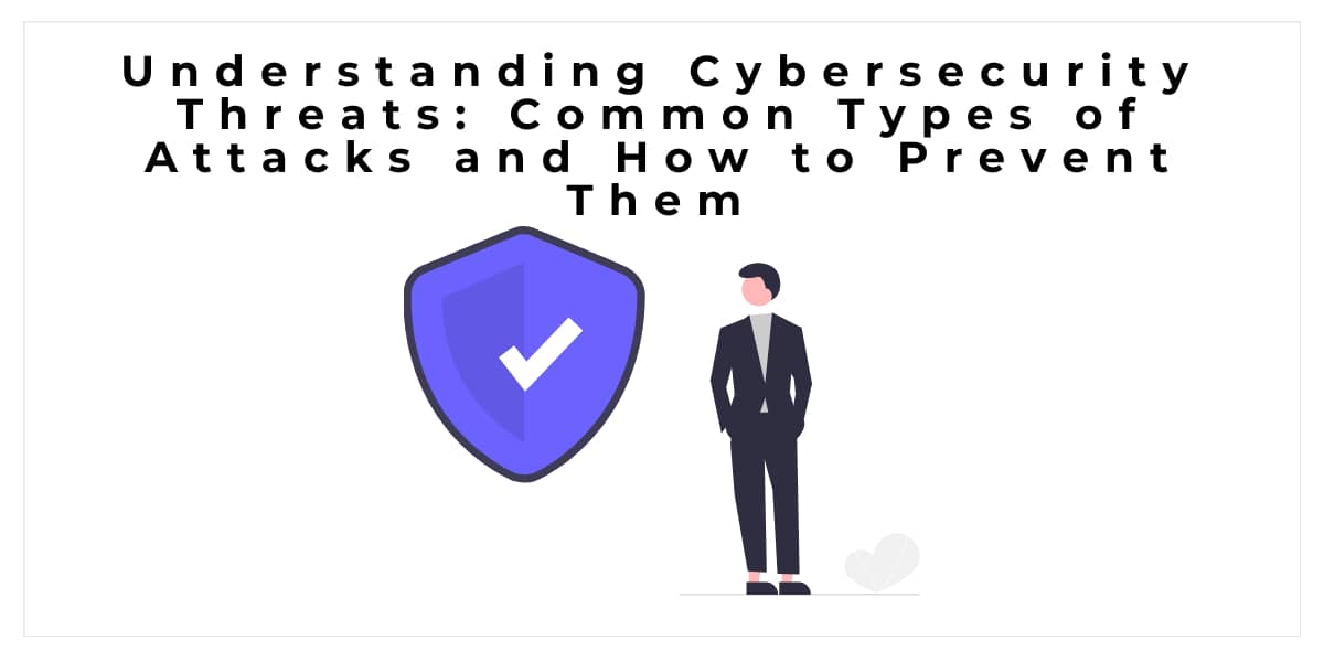 Understanding Cybersecurity Threats: Common Types of Attacks and How to ... Understanding Cybersecurity Threats: Common Types of Attacks and How to ...